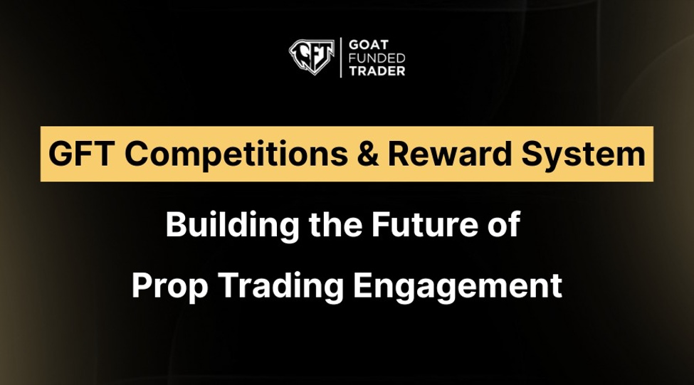 Goat Funded Trader Competitions and Reward System: Building the Future of Prop Trading Engagement